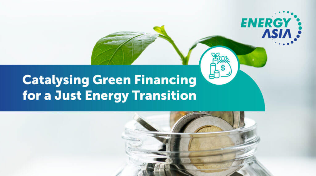 Catalysing Green Financing for a Just Energy Transition - Energy Asia